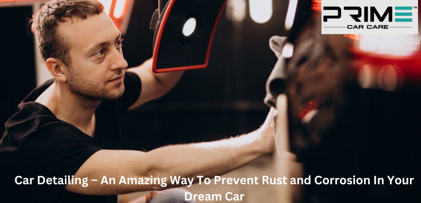Car Detailing – An Amazing Way To Prevent Rust and Corrosion In Your ...